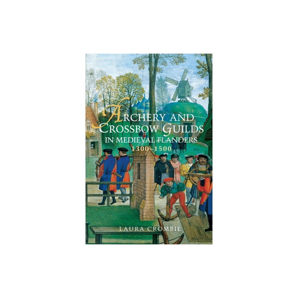 Archery and Crossbow Guilds in Medieval Flanders, 1300-1500 (häftad ...